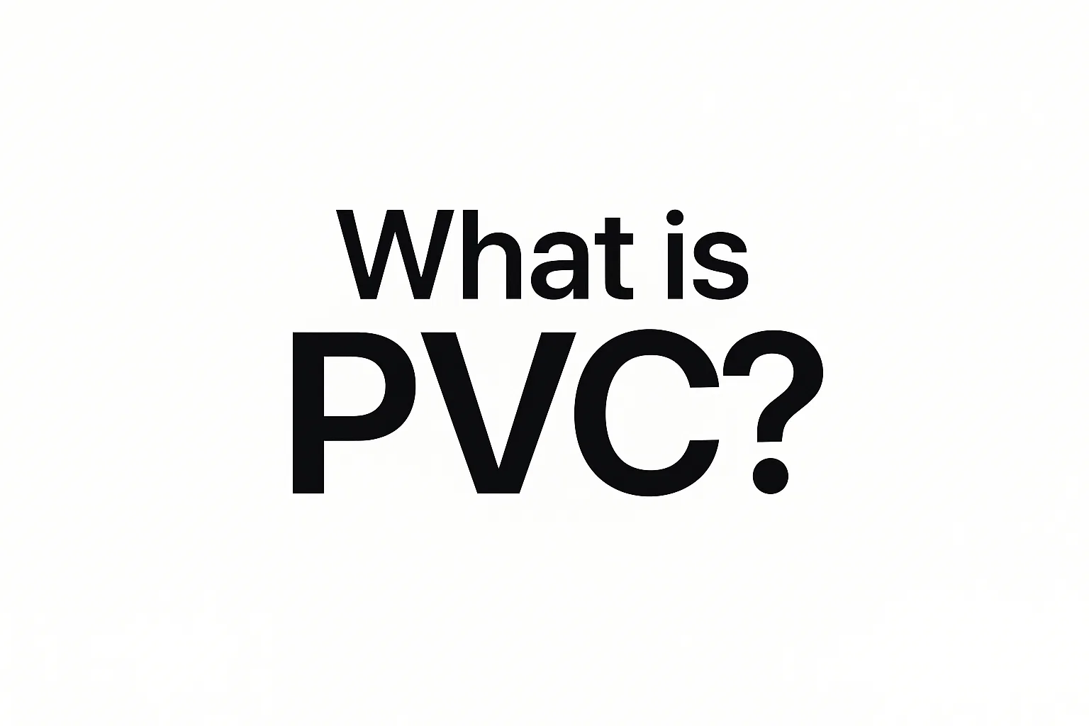 What is PVC? A Comprehensive Guide - Experts in Recycling